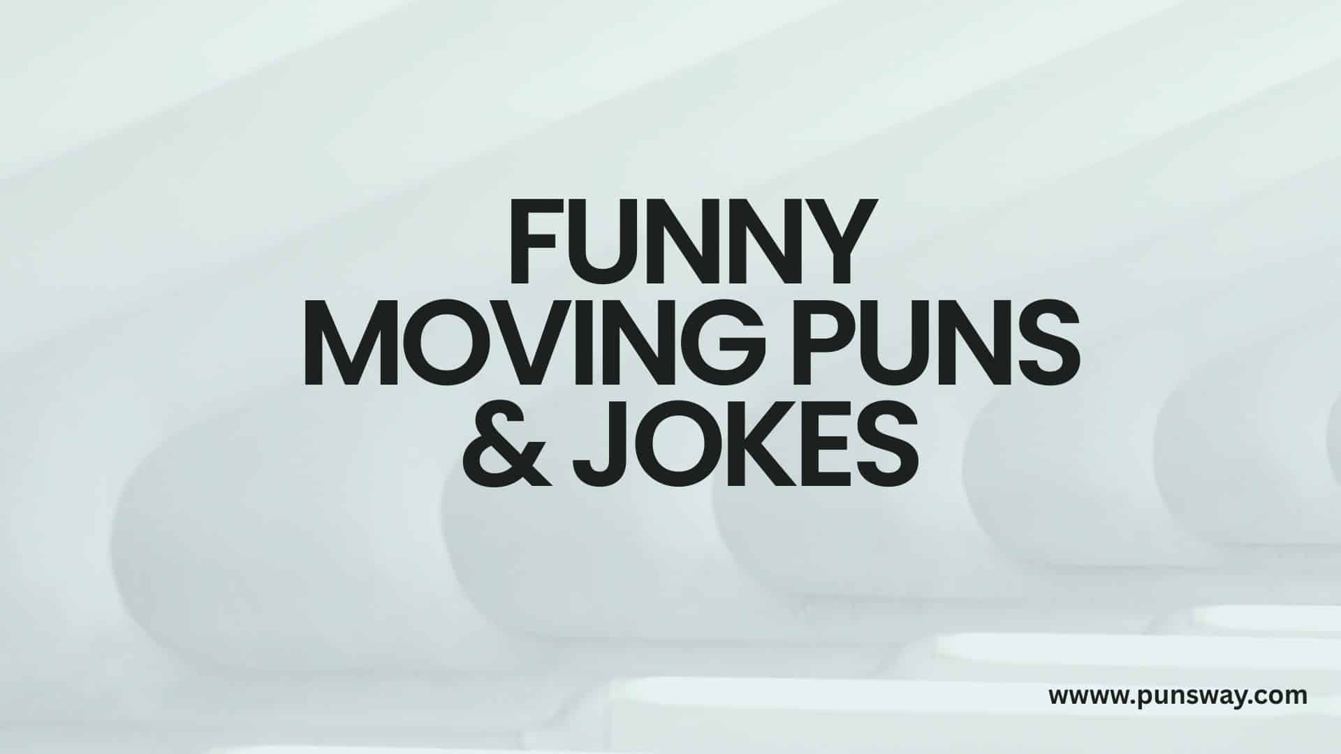Moving Puns and Jokes 105+ Funny One Liner - Puns Way